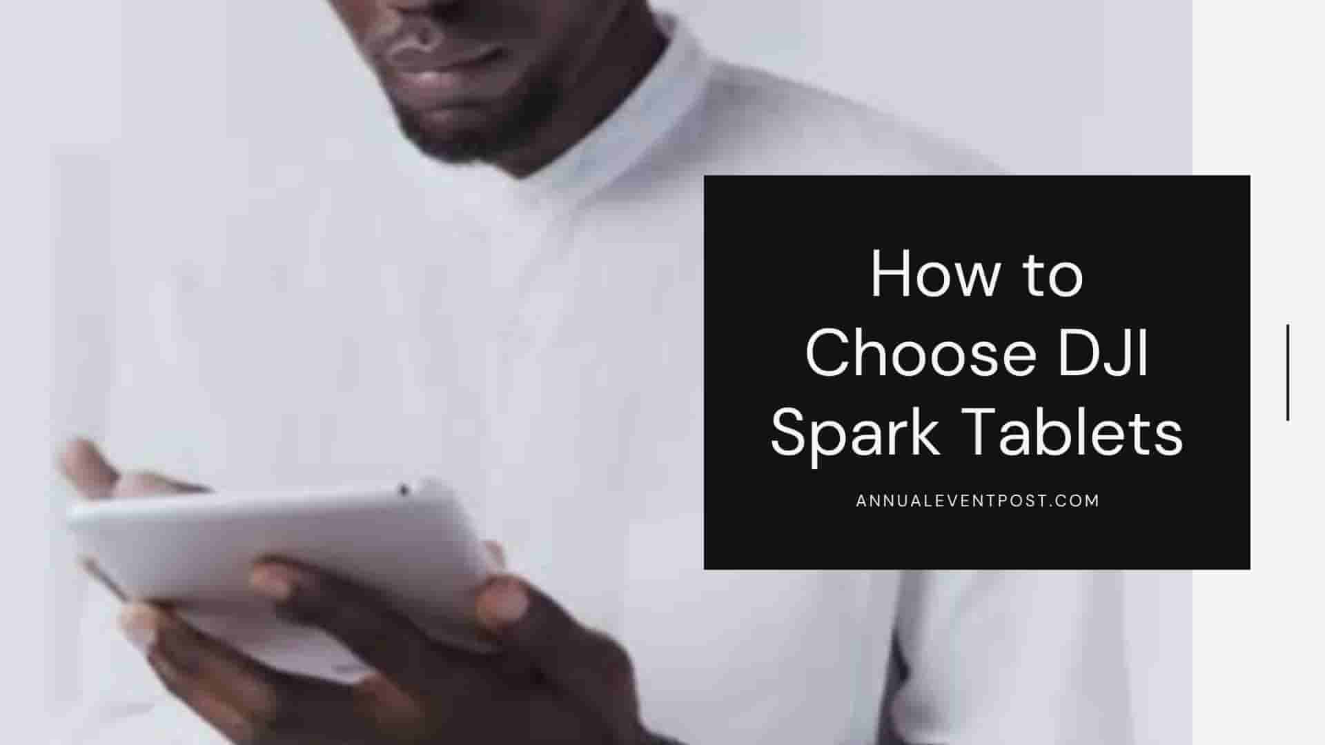 How to Choose DJI Spark Tablets - Annual Event Post